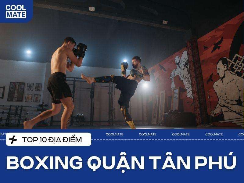 10 địa chỉ boxing quận Tân Phú cực uy tín hiện nay