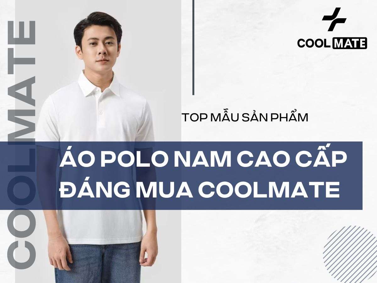 5 Mẫu Áo Polo Nam Cao Cấp Đáng Mua Nhất Tại Coolmate