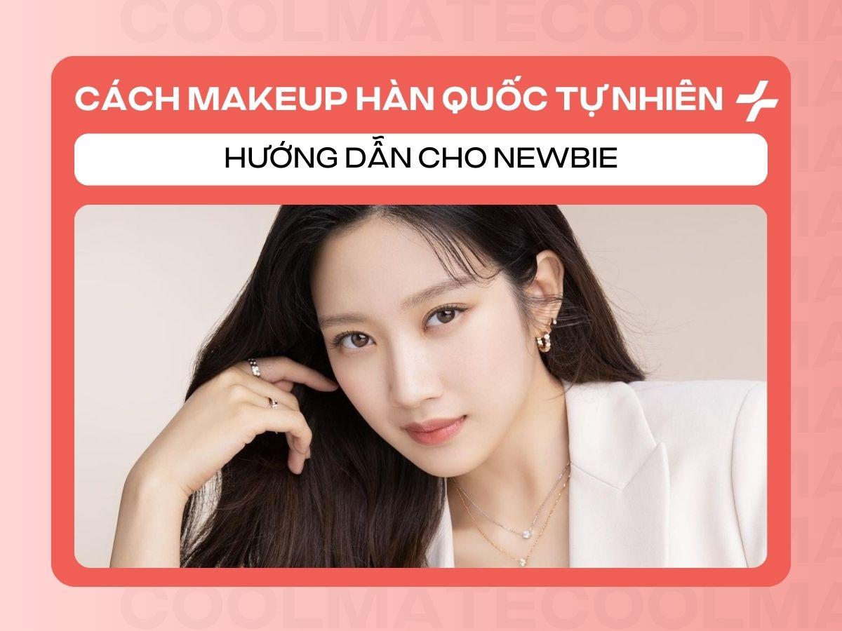 Hướng dẫn các cách makeup Hàn Quốc tự nhiên dành cho newbie