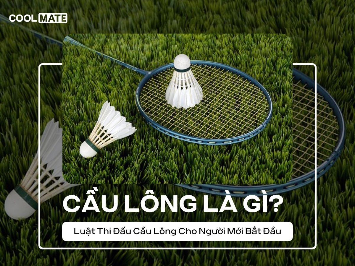 Cầu Lông Là Gì? Luật Cầu Lông 2025: Hướng Dẫn Đơn, Đôi, Tính Điểm