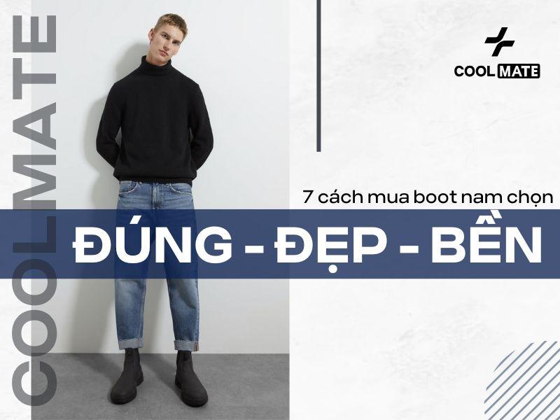 7 cách mua boot nam chọn ĐÚNG - ĐẸP - BỀN