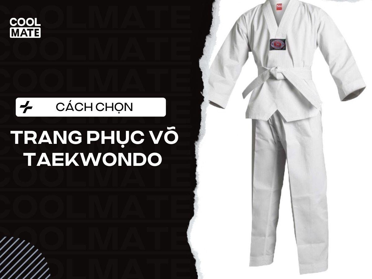 Chọn Trang Phục Võ Taekwondo Chuẩn A-Z: Dobok, Size, Chất Liệu