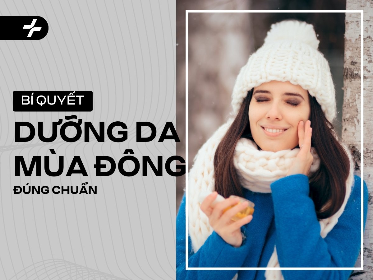 Dưỡng da mùa đông đúng chuẩn giúp tạm biệt làn da khô ráp