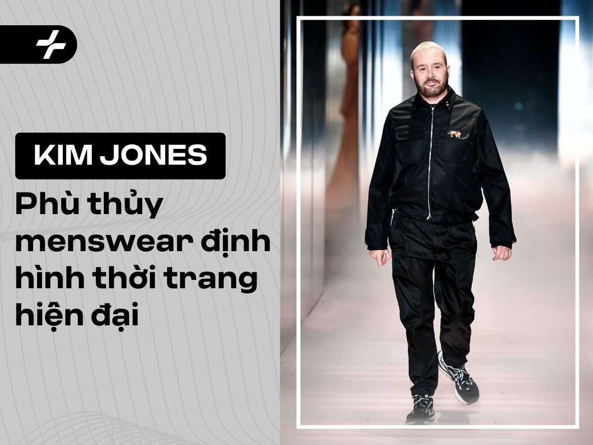 Kim Jones – Phù thủy menswear định hình thời trang hiện đại