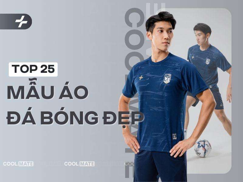 25 mẫu áo bóng đá đẹp, mới nhất cho các chàng mê đá bóng hiện nay