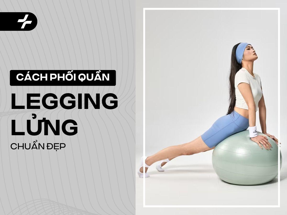 Phối Đồ Quần Legging Lửng: Bí Kíp Hack Dáng Chuẩn Đẹp