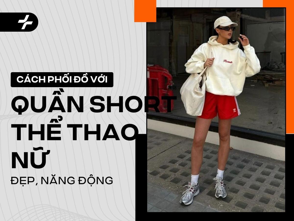 Mẹo phối đồ với quần short thể thao nữ cho mọi phong cách