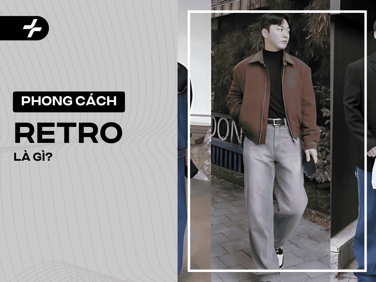 Phong cách Retro là gì? Hướng dẫn phối đồ Retro chuẩn nhất 2025