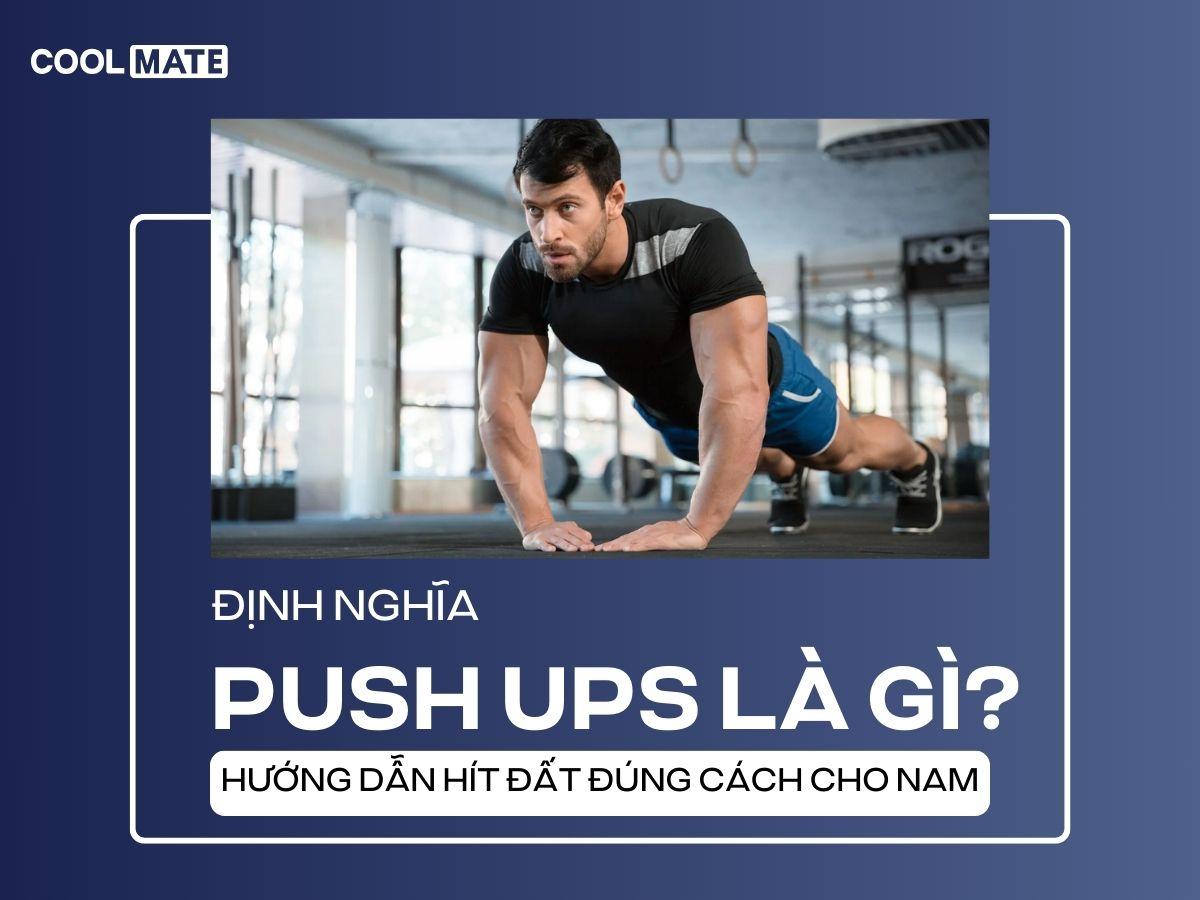 Push ups là gì ? Hướng dẫn hít đất đúng cách chi tiết cho nam mới tập