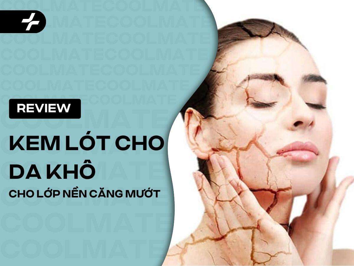 Review kem lót cho da khô: Tìm chân ái cho lớp nền căng mướt - CoolMate ...