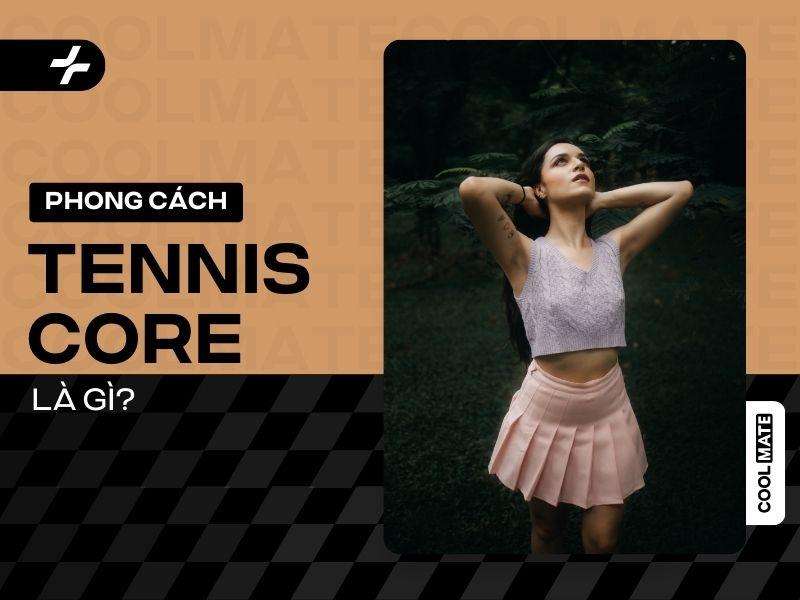 Tennis Core Là Gì? Giải Mã Sức Hút Phong Cách Thời Trang Thượng Lưu